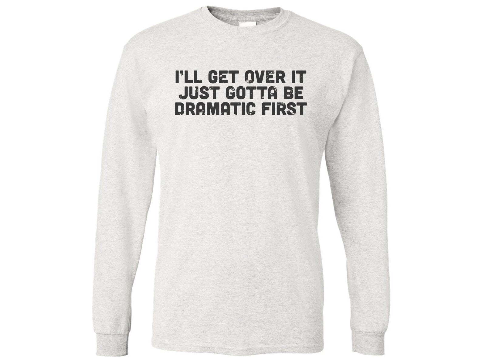 I'll Get Over It Just Gotta Be Dramatic First, Dramatic Shirt, Gift for ...