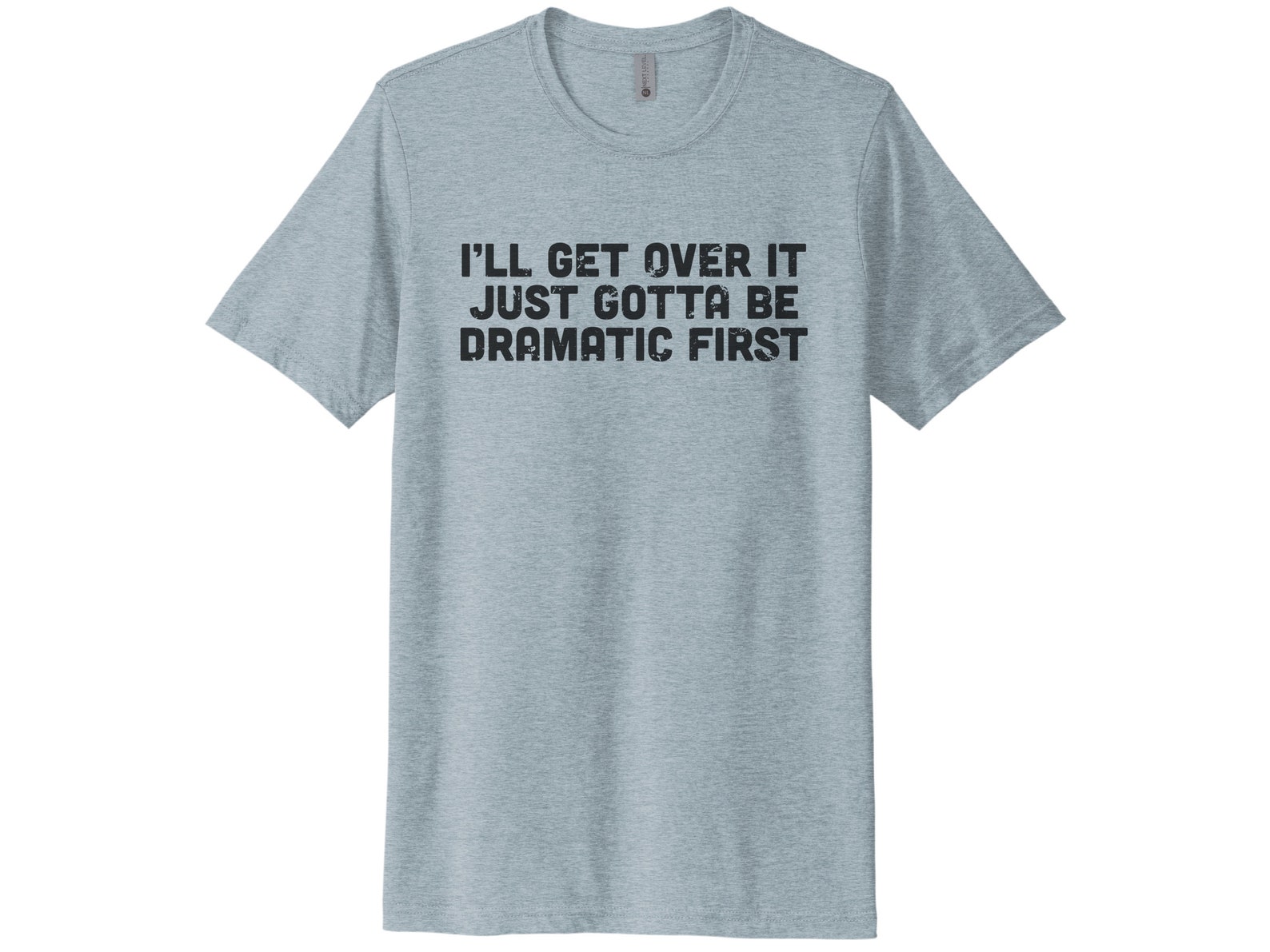 I'll Get Over It Just Gotta Be Dramatic First, Dramatic Shirt, Gift for ...