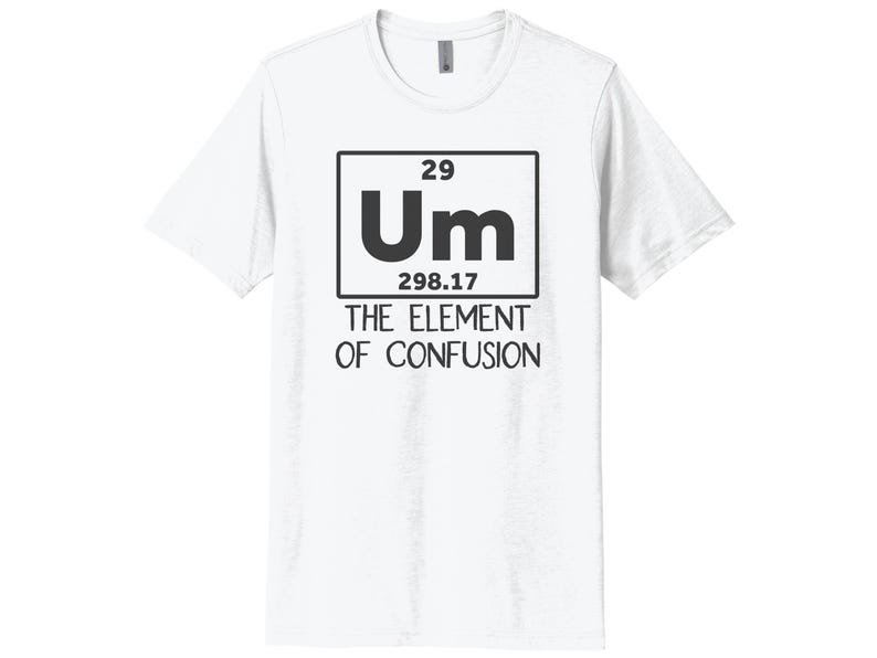 Periodic Table, Um the Element of Confusion, Funny Men's Shirt, Science ...