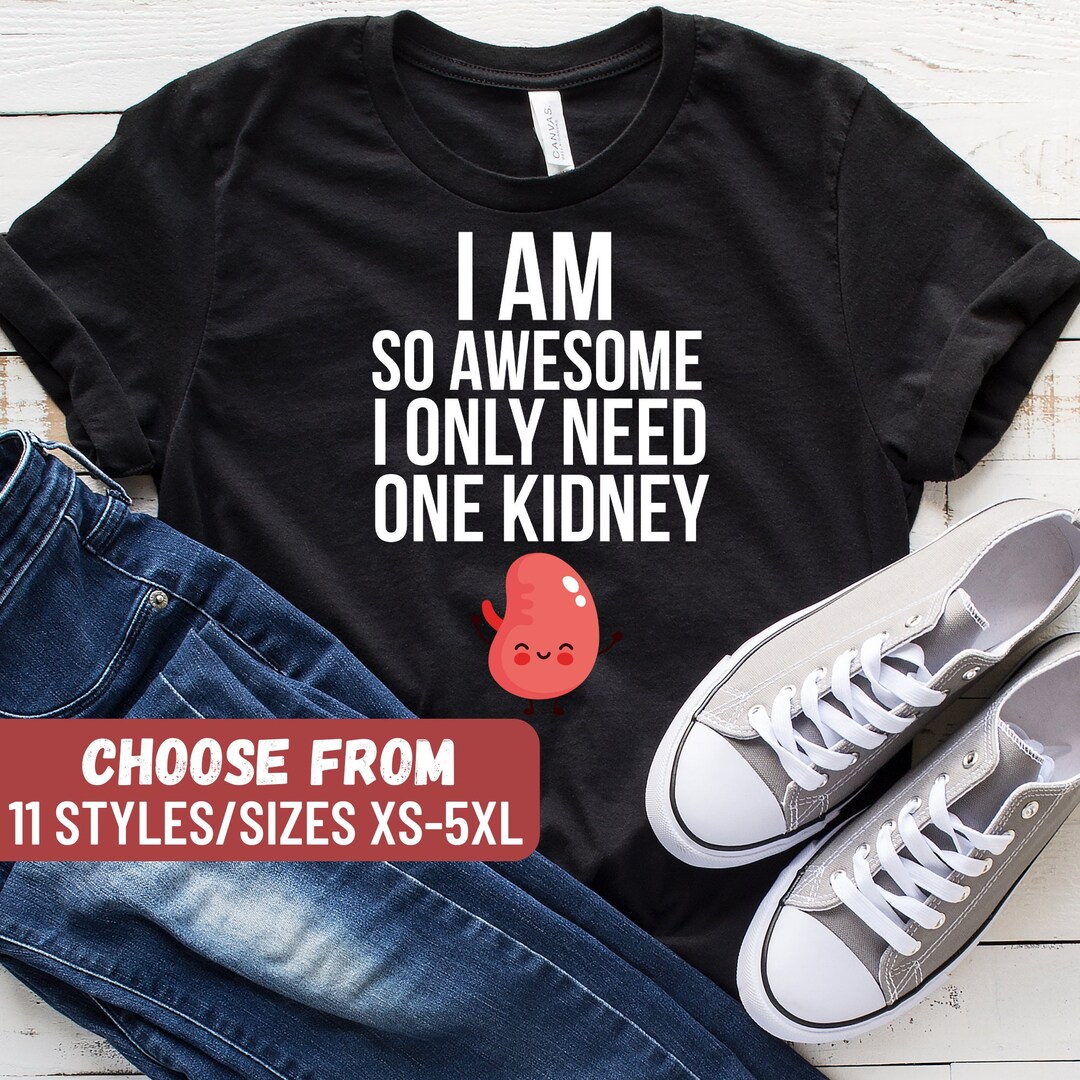 I Am so Awesome I Only Need One Kidney T-shirt, Kidney Donor Shirt ...