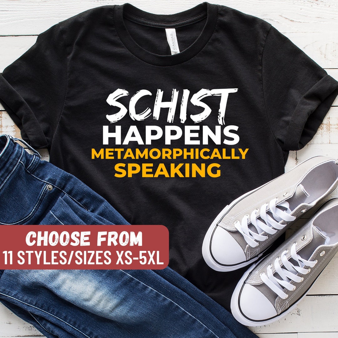 Schist Happens Metamorphically Speaking T-shirt Geology - Etsy