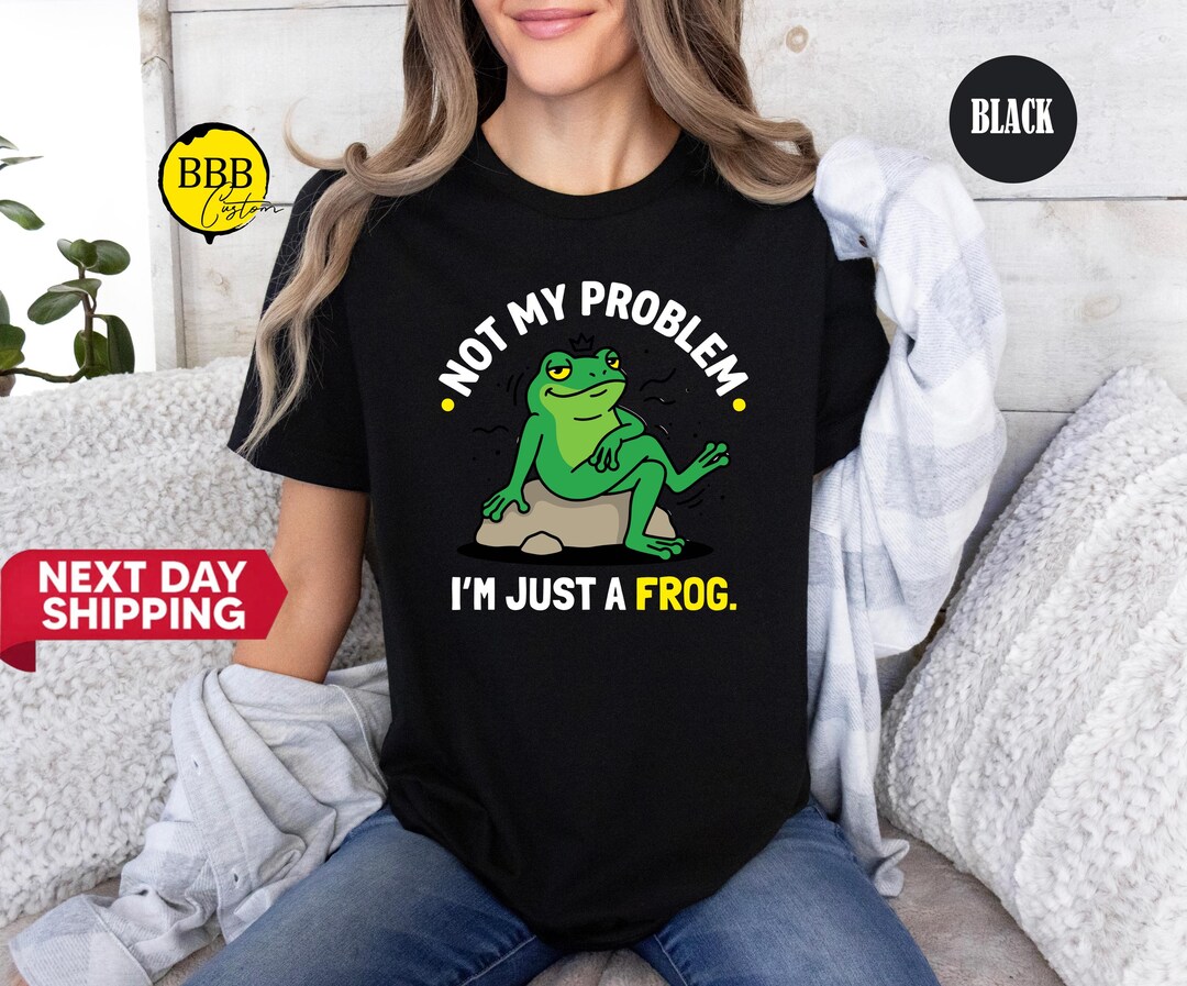 Not My Problem I'm Just A Frog Shirt, Sarcastic Frog Tee, Funny Meme ...