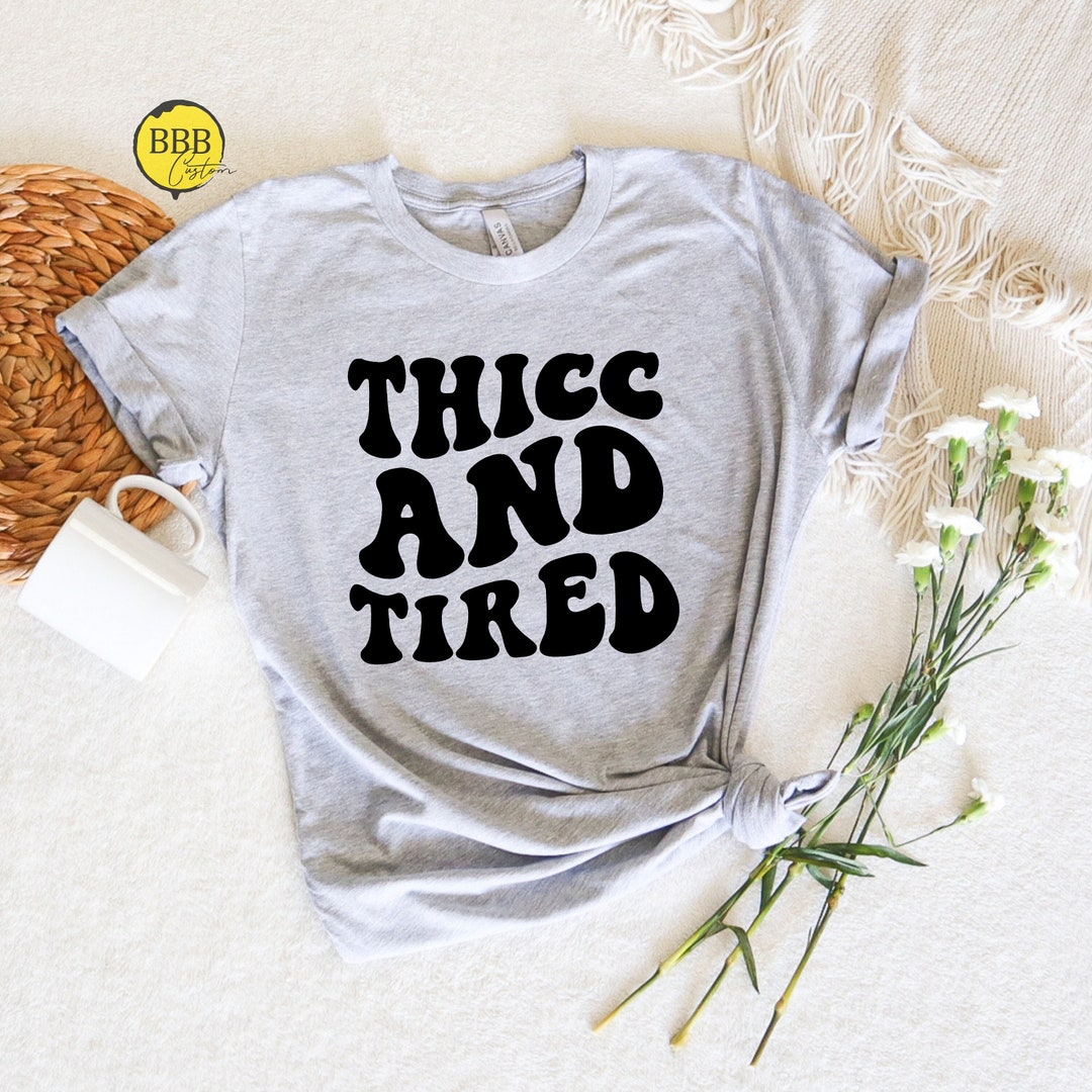 Thicc and Tired Shirt: Funny Women's Quote Tee - Etsy