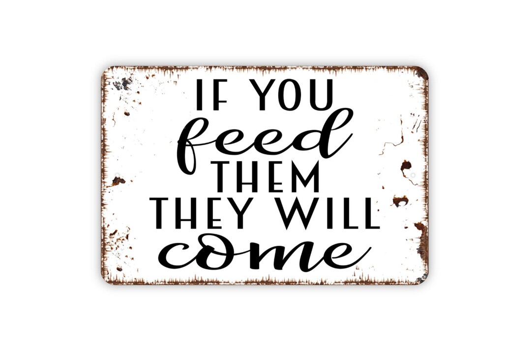 If You Feed Them They Will Come Sign Funny Kitchen Metal Indoor or ...