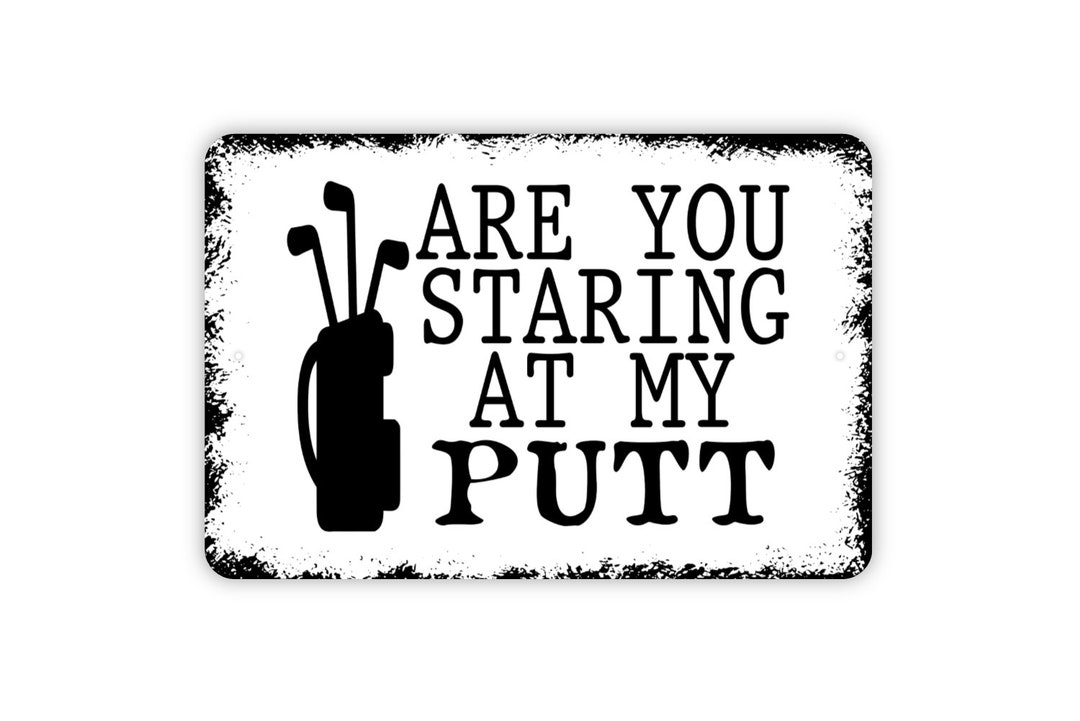 Are You Staring at My Putt Sign - Funny Golfing Metal Indoor or Outdoor ...