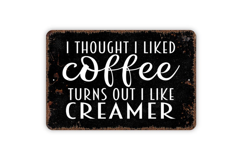 I Thought I Liked Coffee Turns Out I Like Creamer Sign Funny - Etsy