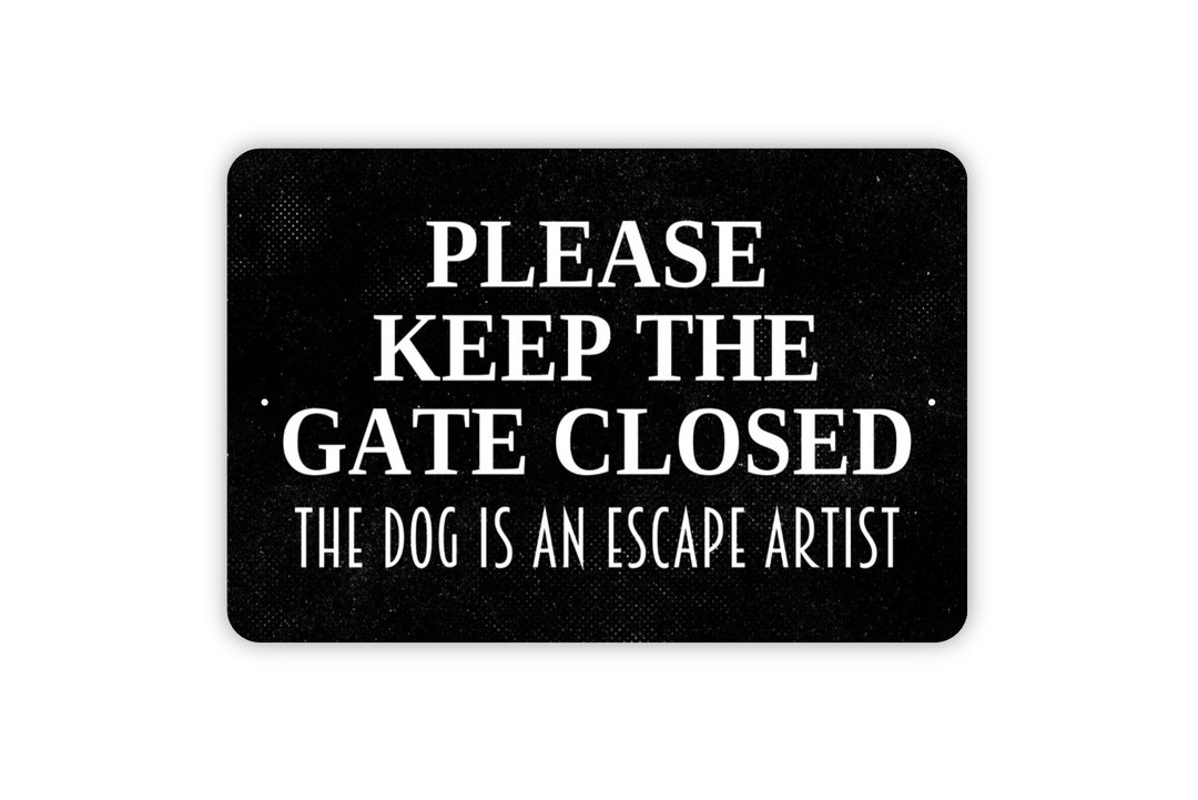 Please Keep the Gate Closed the Dog is an Escape Artist Sign, Funny ...