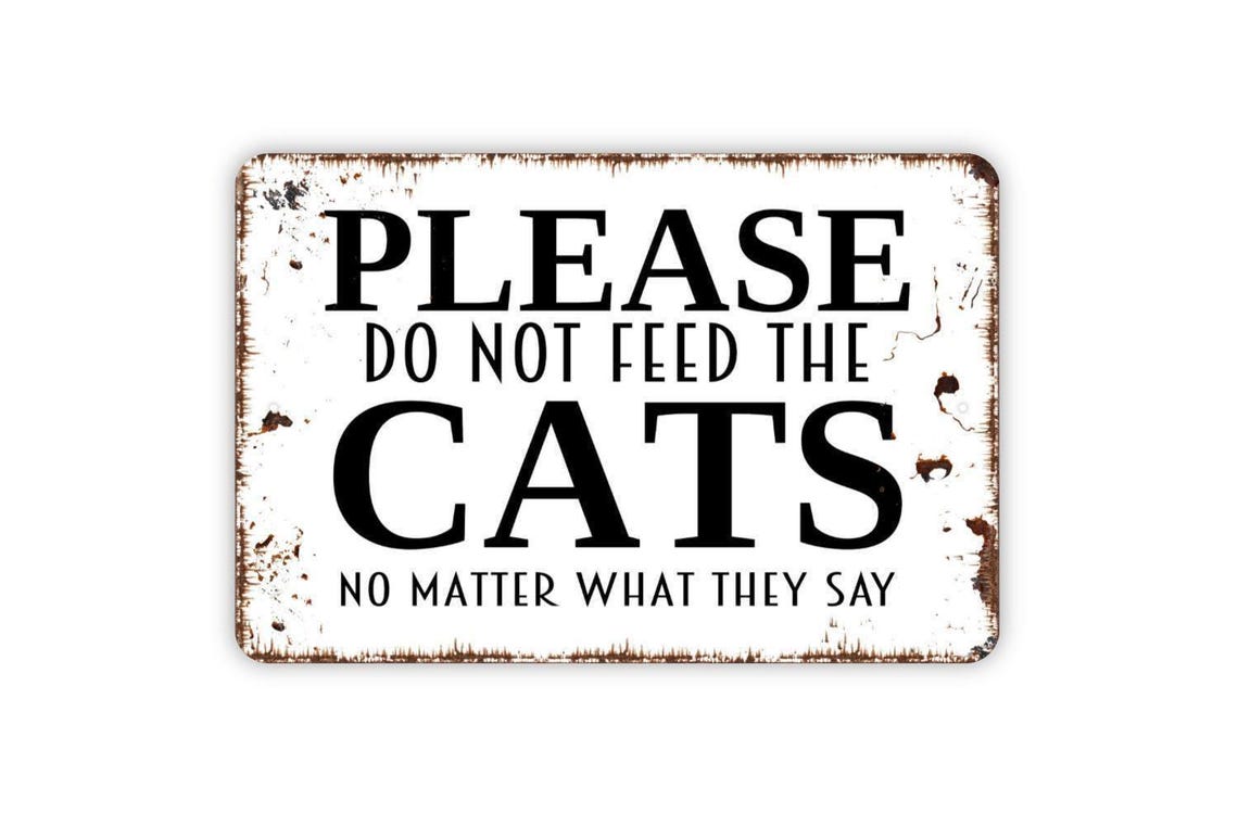 Please Do Not Feed the Cats No Matter What They Say Sign | Funny Cat ...