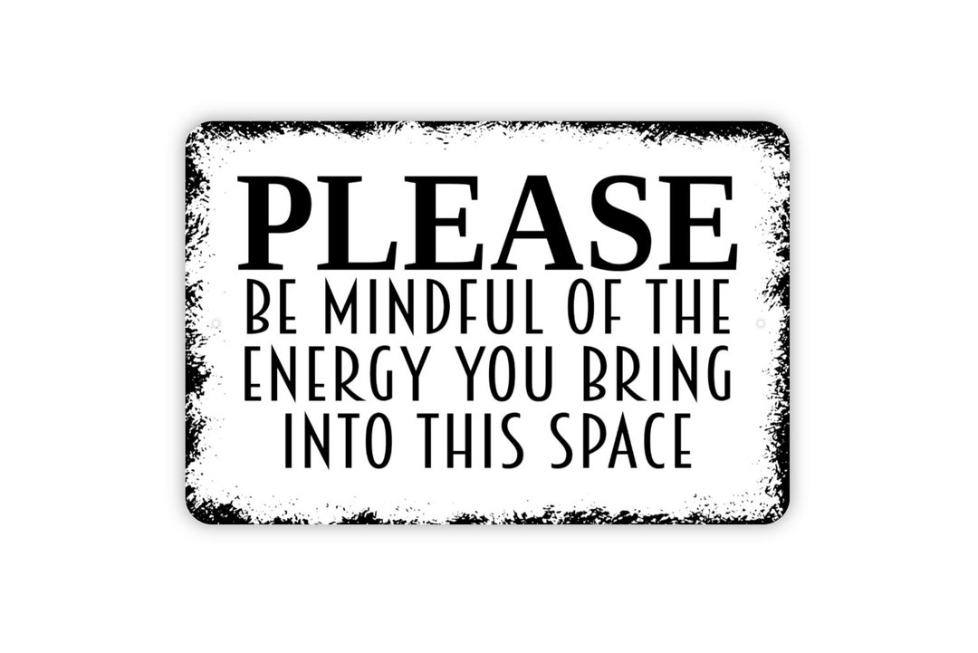Please Be Mindful of the Energy You Bring Into This Space Sign - Metal ...