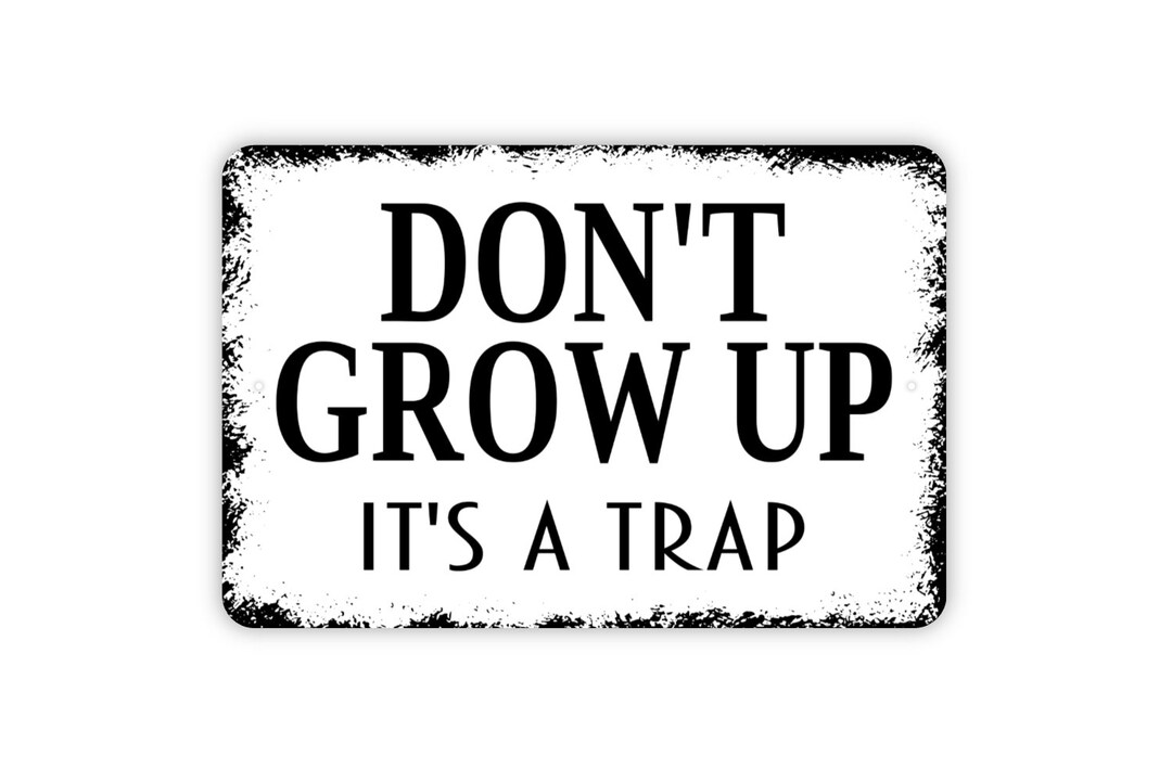 Don't Grow up It's A Trap Sign - Man Cave or Kids Bedroom Funny Metal ...