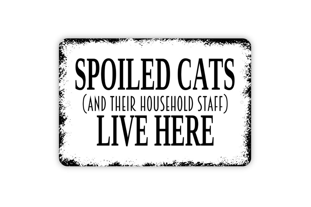 Spoiled Cats and Their Household Staff Live Here Sign - Metal Wall Art ...