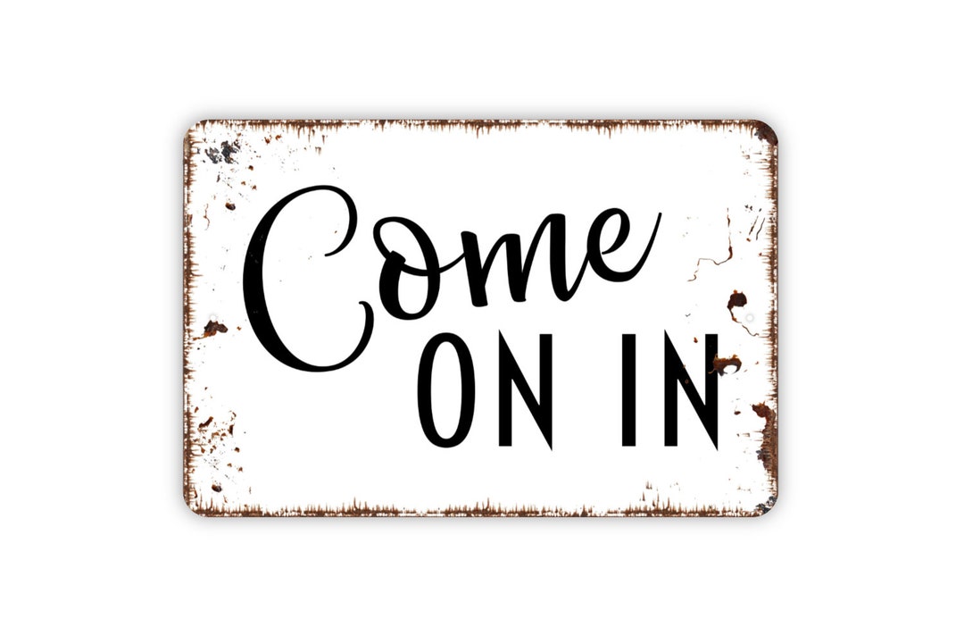 Come on in Sign - Metal Indoor or Outdoor Wall Art - Etsy