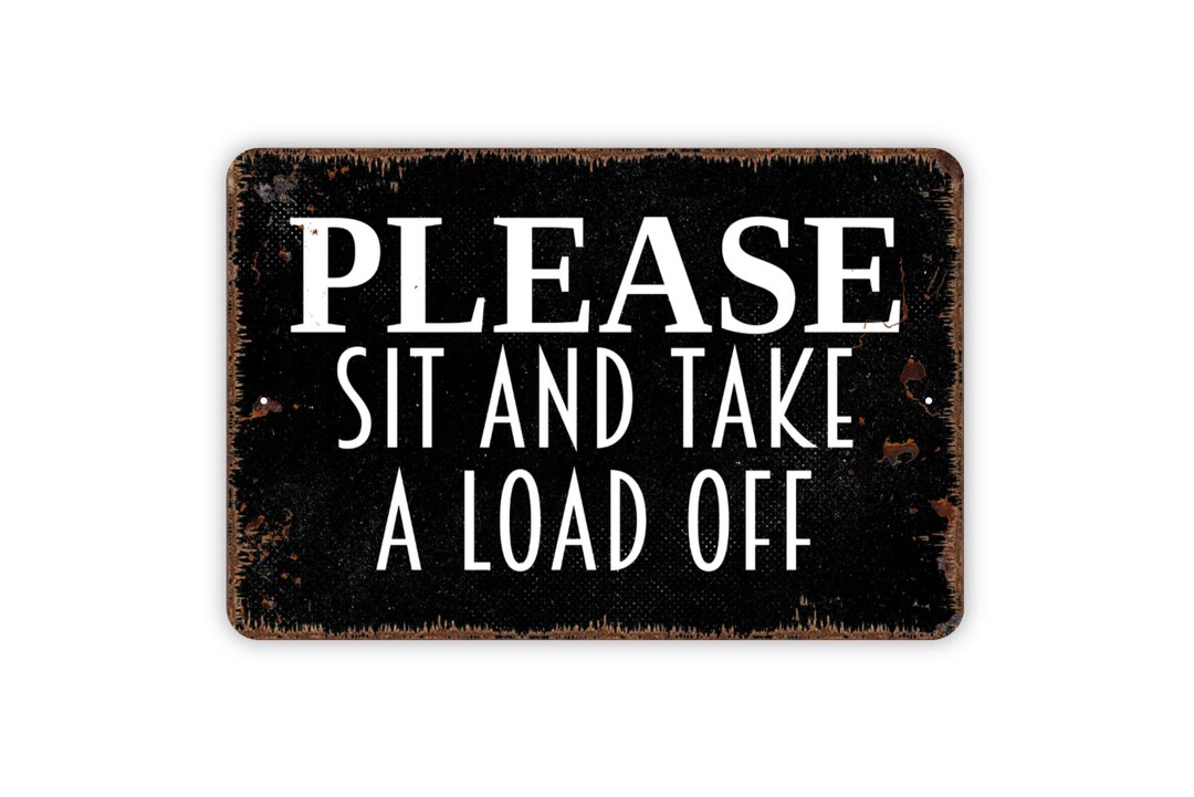 Please Sit and Take A Load off Sign - Metal Indoor or Outdoor Wall Art ...