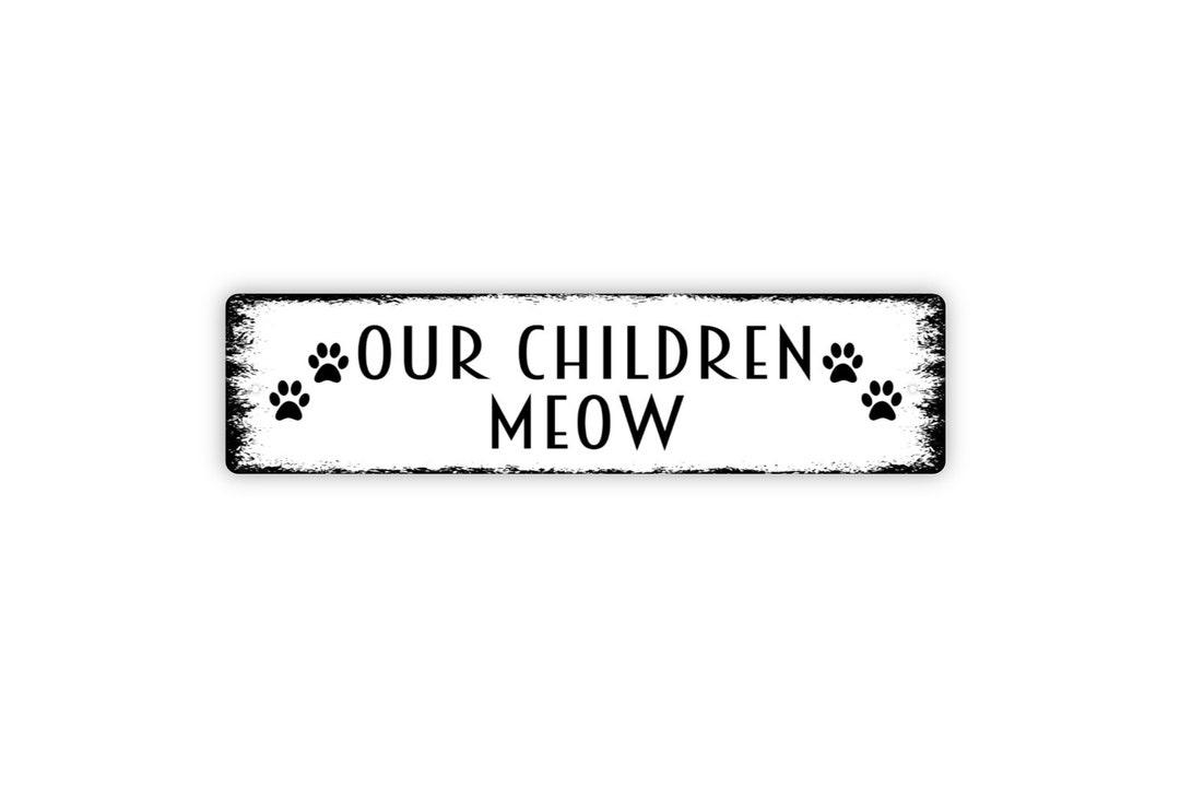 Our Children Meow Sign - Cat Kitten Kitty Pet Owner Rustic Street Metal ...