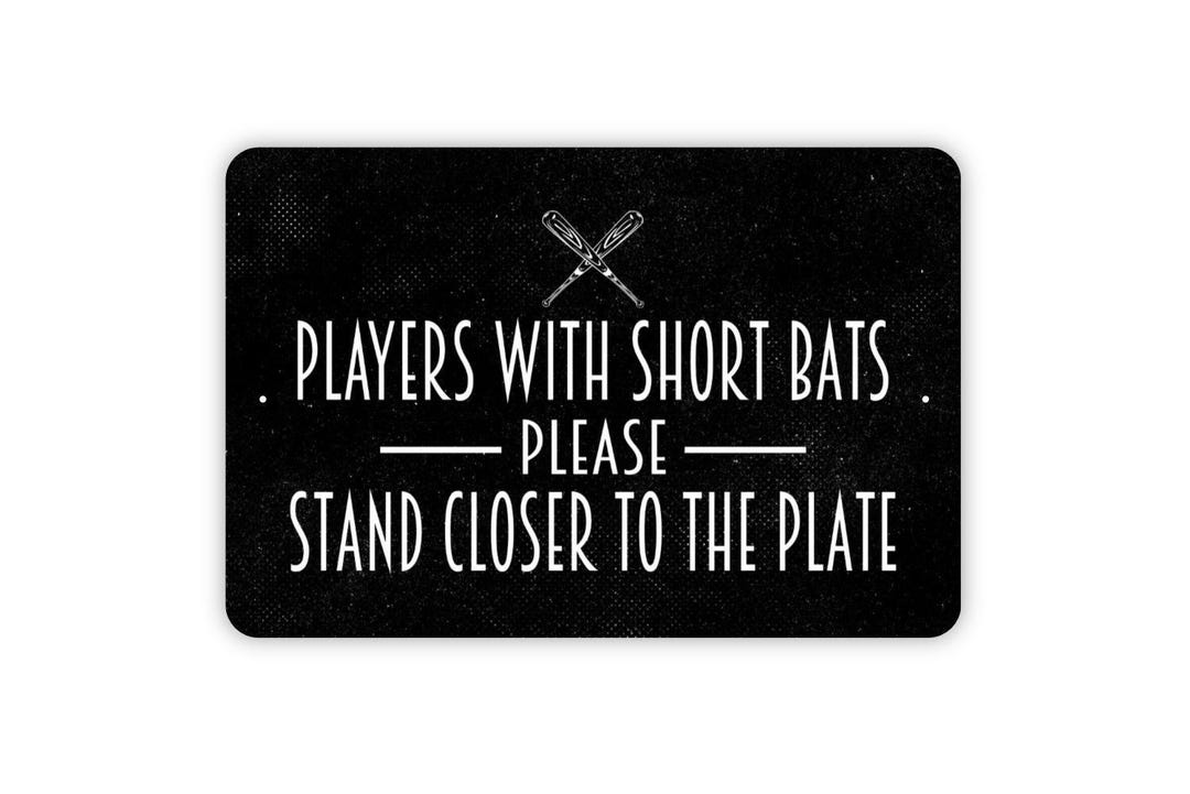 Players With Short Bats Please Stand Closer to the Plate Sign | Funny ...