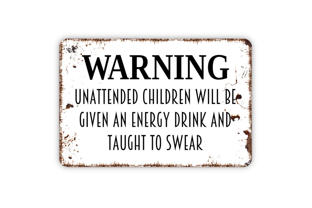Warning Unattended Children Will Be Given an Energy Drink and Taught to ...