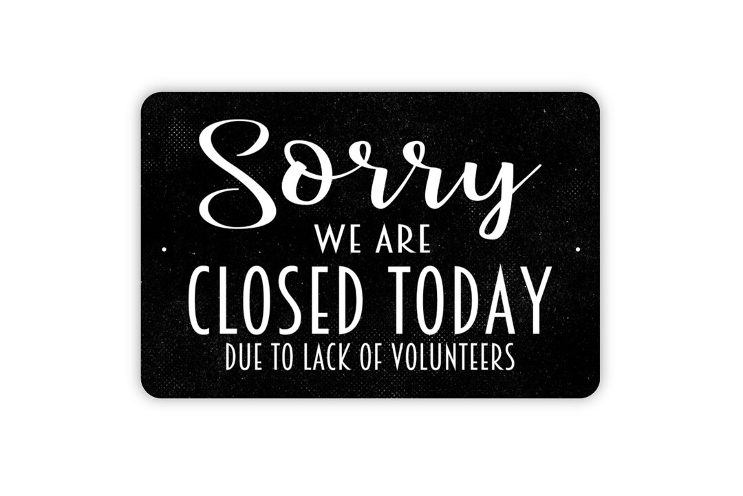 Sorry We Are Closed Today Due to Lack of Volunteers Sign - Rustic Metal ...