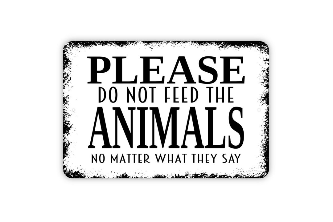 Please Do Not Feed the Animals No Matter What They Say Sign, Funny ...