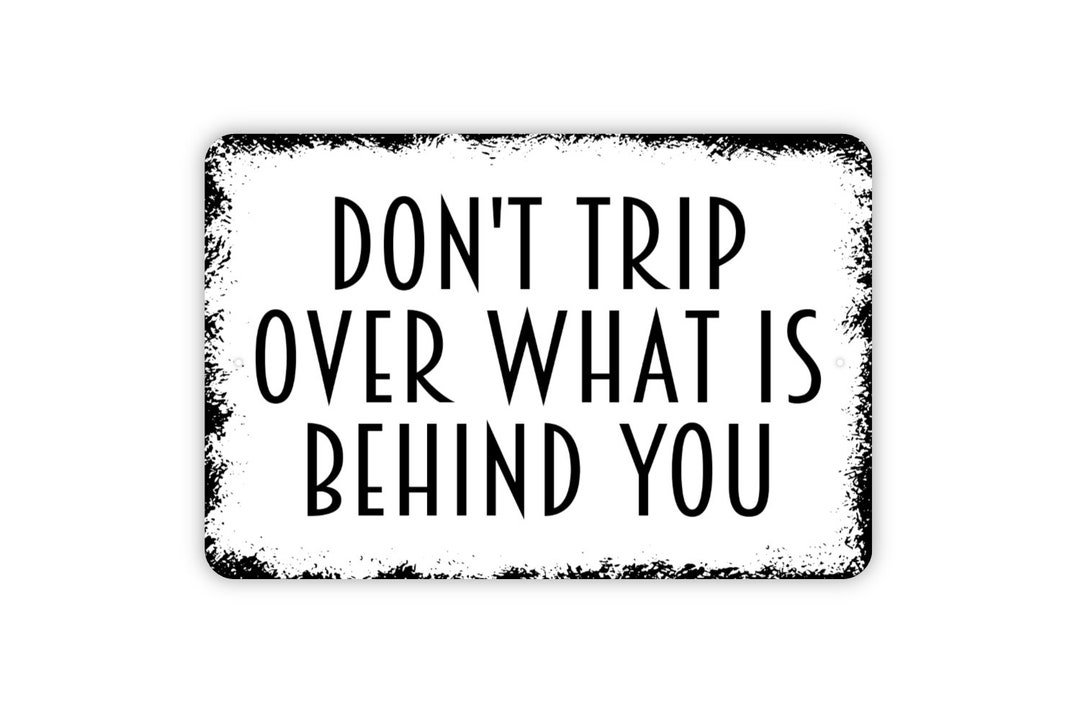 Don't Trip Over What is Behind You Sign - Inspirational Metal Indoor or ...