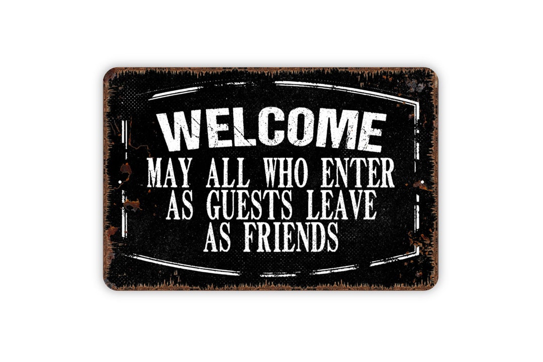 Welcome May All Who Enter as Guests Leave as Friends Sign - Metal ...