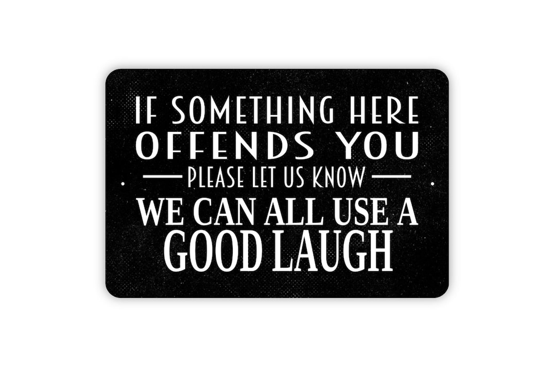 If Something Here Offends You Please Let Us Know We Can All Use A Good ...