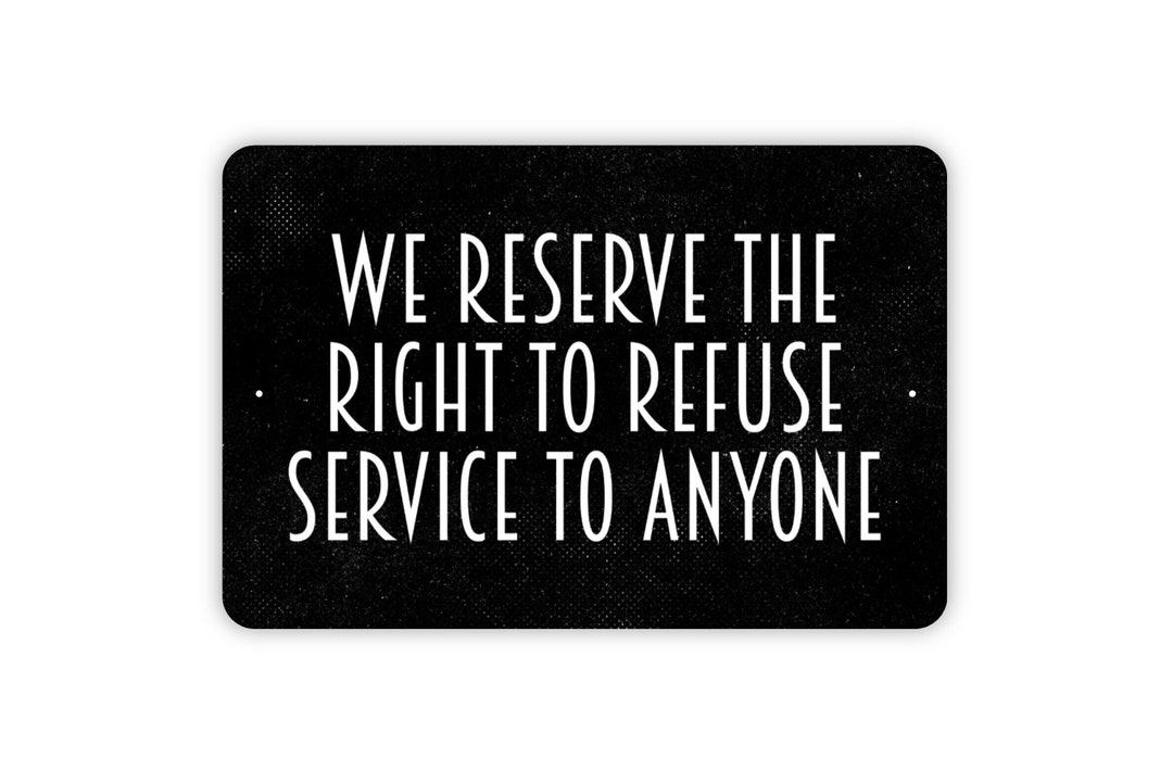 We Reserve the Right to Refuse Service to Anyone Sign - Business Bar ...