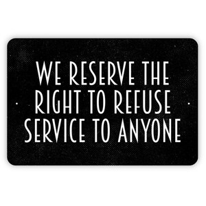 We Reserve the Right to Refuse Service to Anyone Sign Business Bar ...