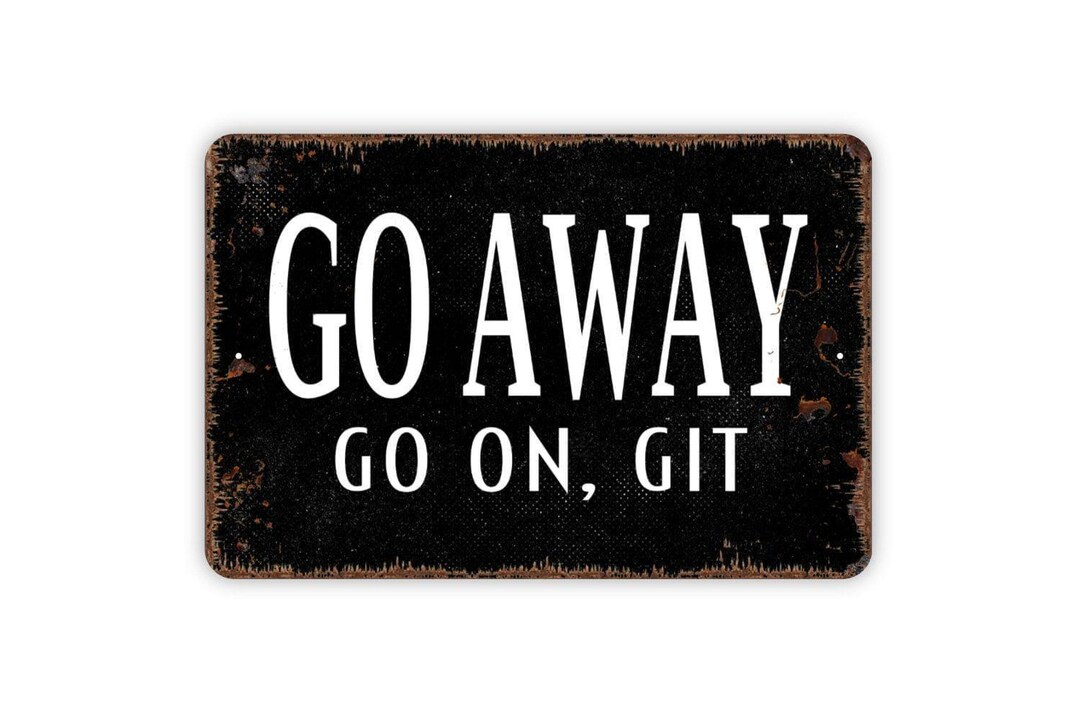 Go Away Go on Git Sign Metal or Canvas | Funny Farmhouse Wall Art ...