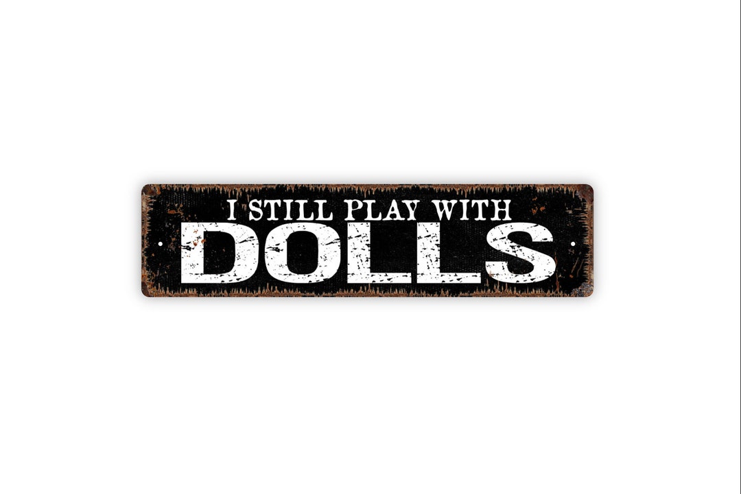 I Still Play With Dolls Sign - Dollhouse Dolly Dollies Baby Play Girls ...