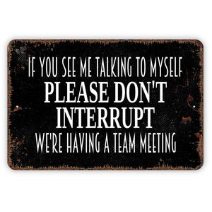 If You See Me Talking to Myself Please Don't Interrupt We're Having A ...