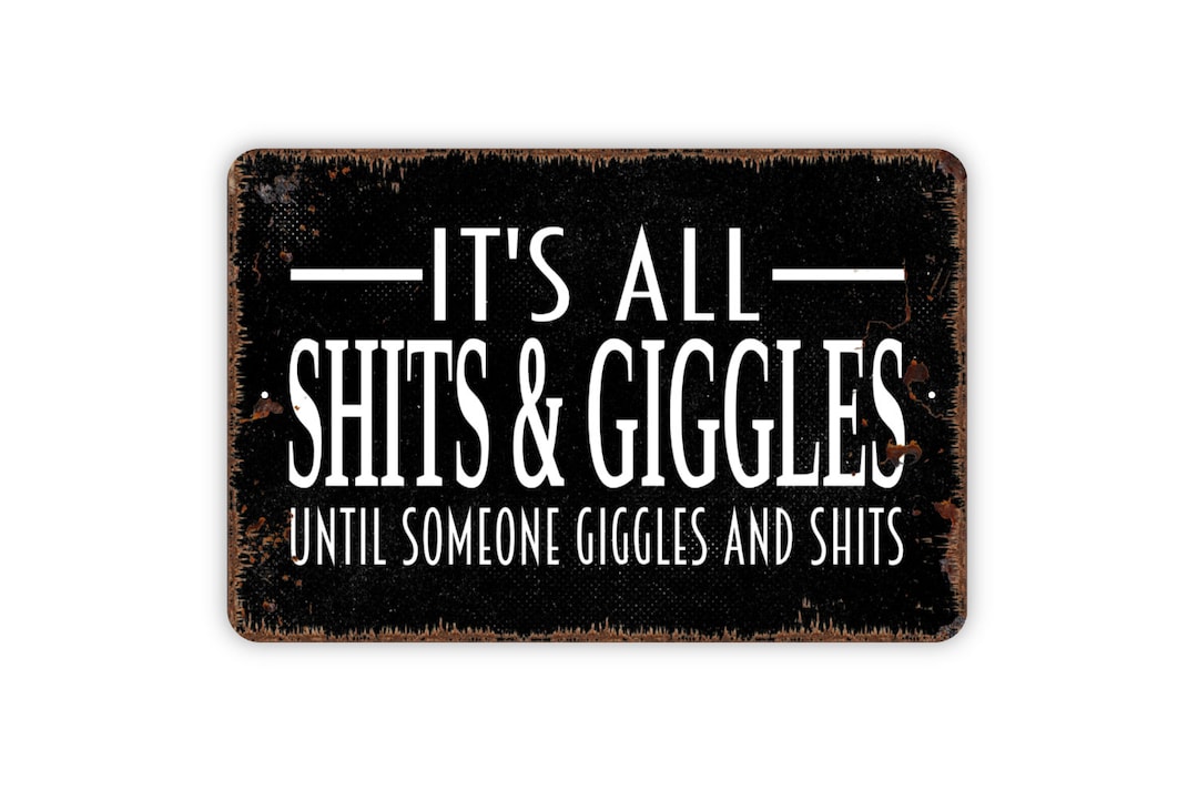 It's All Shits And Giggles Until Someone Giggles And Shits Sign Funny ...