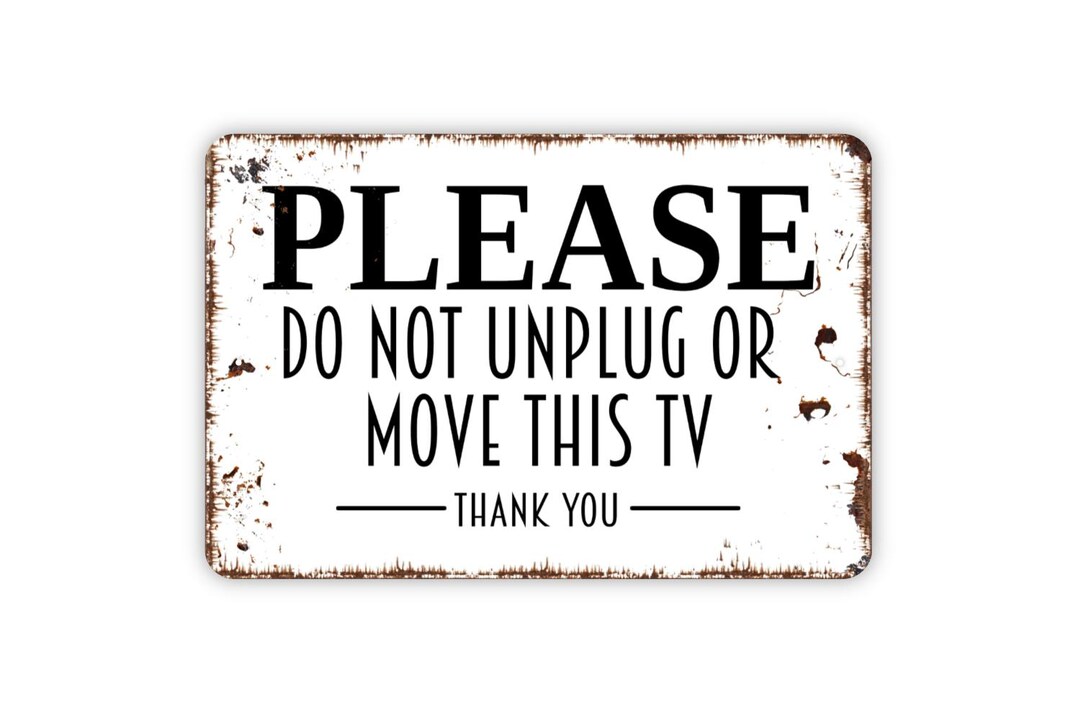Please Do Not Unplug or Move This TV Thank You Sign - Metal Indoor or ...
