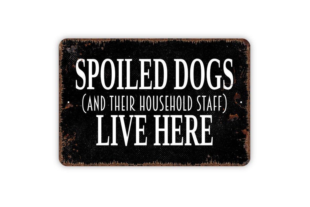 Spoiled Dogs and Their Household Staff Live Here Sign - Funny Pup Puppy ...