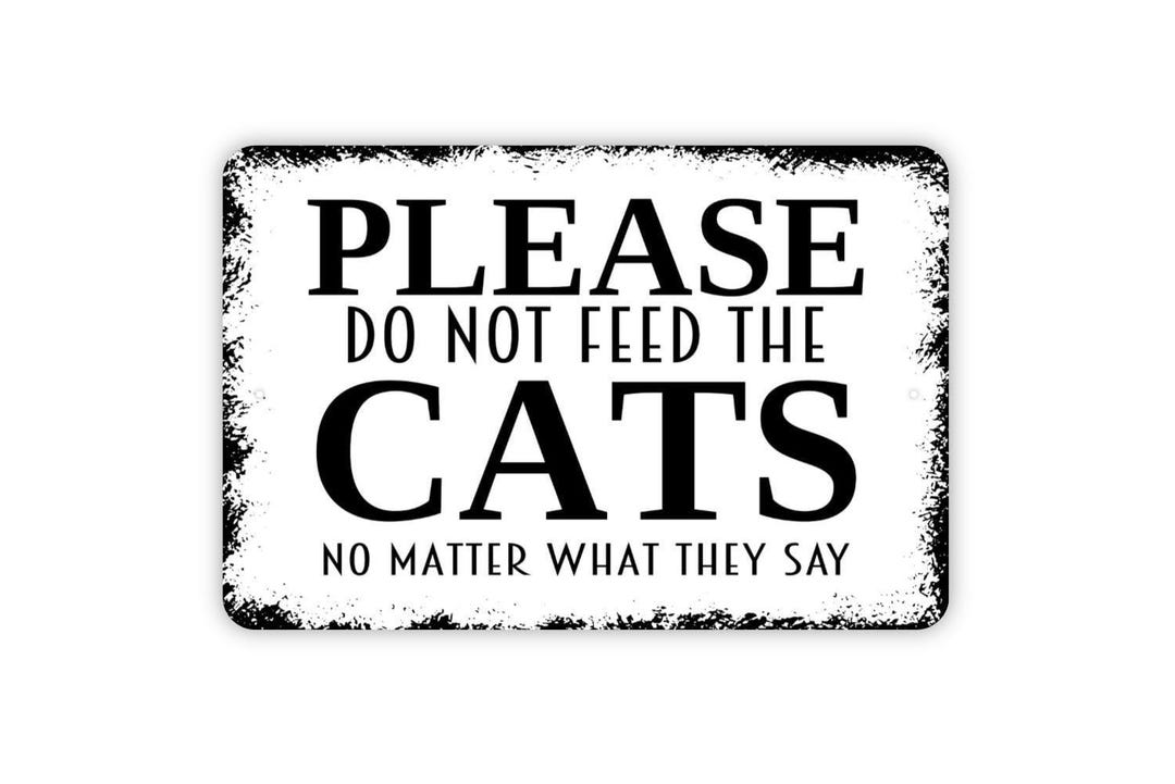 Please Do Not Feed the Cats No Matter What They Say Sign | Funny Cat ...