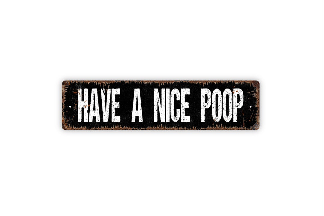 Have A Nice Poop Sign - Funny Bathroom Potty Rustic Metal Street Sign ...