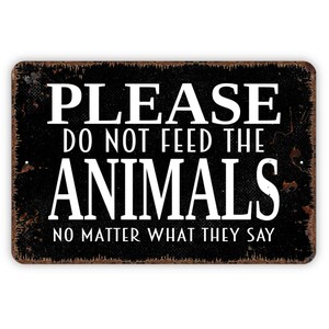 Please Do Not Feed the Animals No Matter What They Say Sign, Funny ...