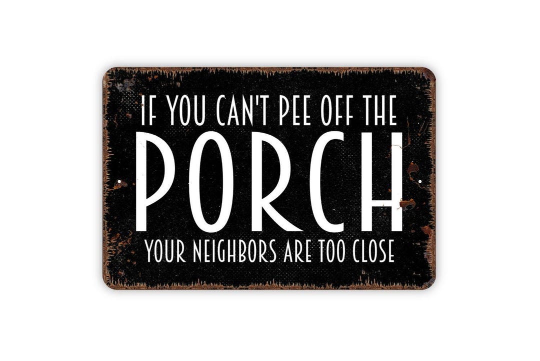If You Can't Pee off the Porch Your Neighbors Are Too Close Sign ...