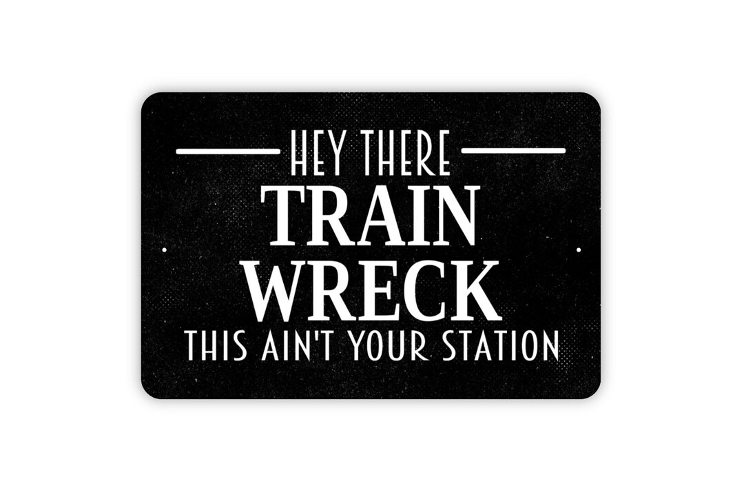 Hey There Train Wreck This Ain't Your Station Sign - Funny Metal Indoor ...