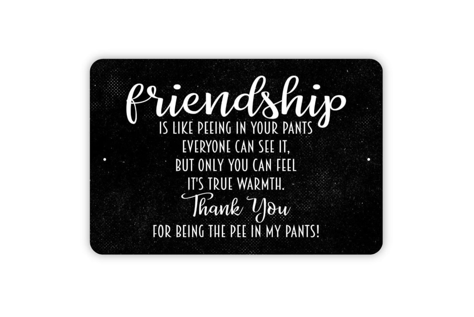 Friendship is Like Peeing in Your Pants Sign | Funny Friendship Quote ...