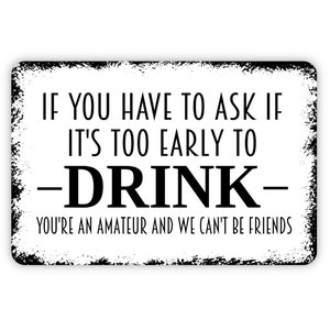 If You Have to Ask If It's Too Early to Drink Sign - Funny Bar Metal ...