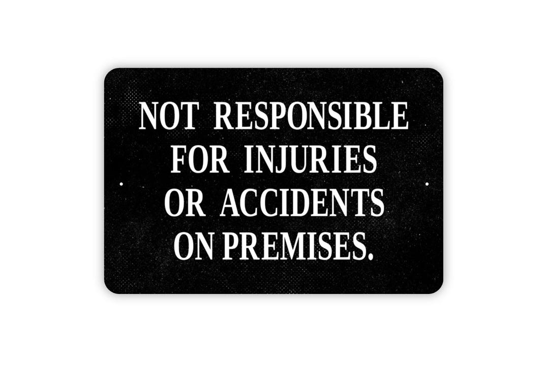 Not Responsible for Injuries or Accidents on Premises Sign - Metal ...