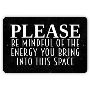 Please Be Mindful of the Energy You Bring Into This Space Sign - Metal ...