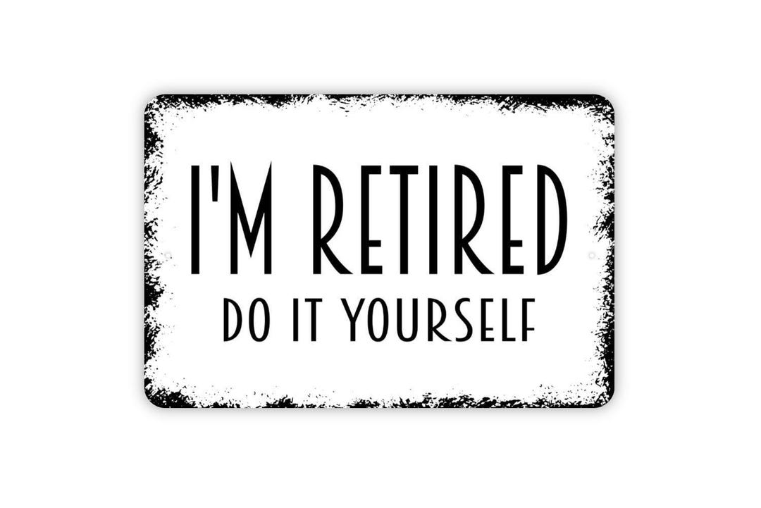 I’m Retired Do It Yourself Sign | Funny Retirement Wall Sign for Home ...