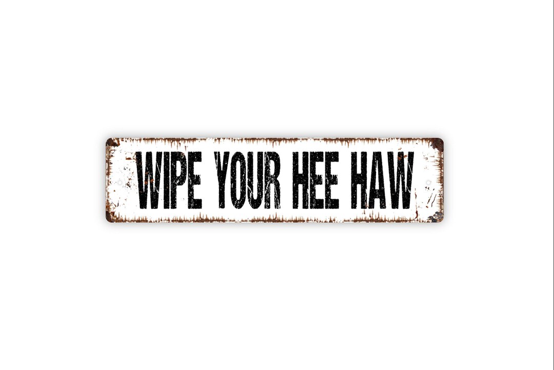 Wipe Your Hee Haw Sign - Funny Bathroom Rustic Metal Street Sign or ...