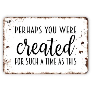 Perhaps You Were Created for Such A Time as This Sign - Metal Indoor or ...