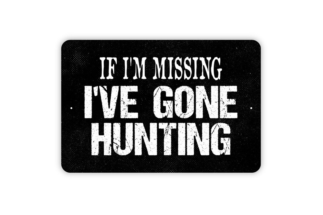 If I'm Missing I've Gone Hunting Sign - Hunter Huntsman Woodsman ...