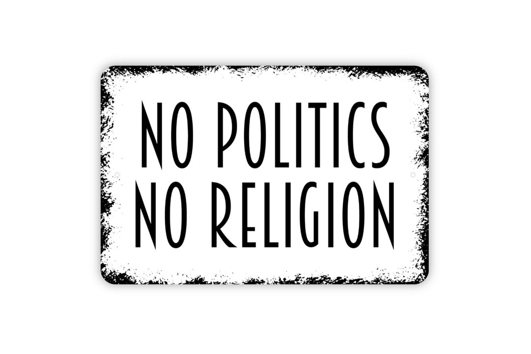 No Politics No Religion Sign Metal Indoor Or Outdoor Wall Art Etsy