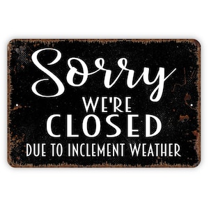 Sorry We're Closed Due to Inclement Weather Sign - Rustic Metal Sign ...