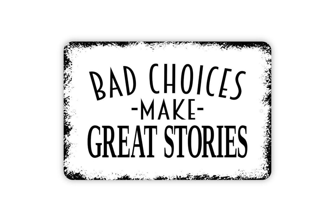 Bad Choices Make Great Stories Sign | Funny Quote Sign | Metal Humor ...