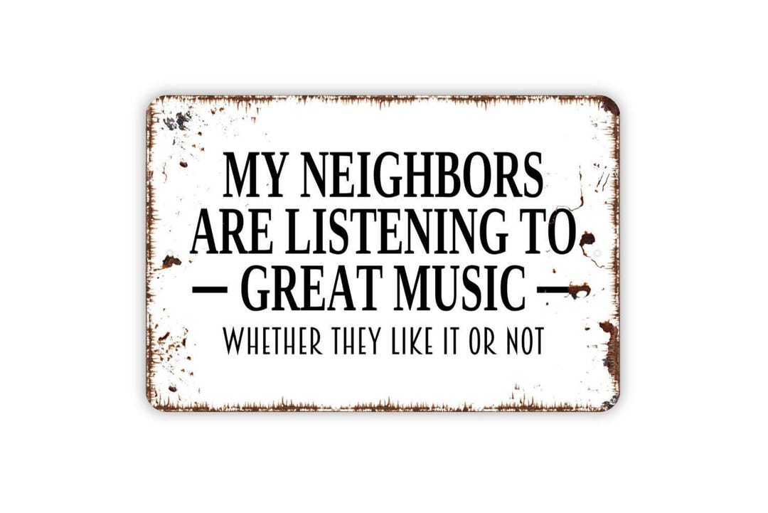 My Neighbors Are Listening to Great Music Whether They Like It or Not ...